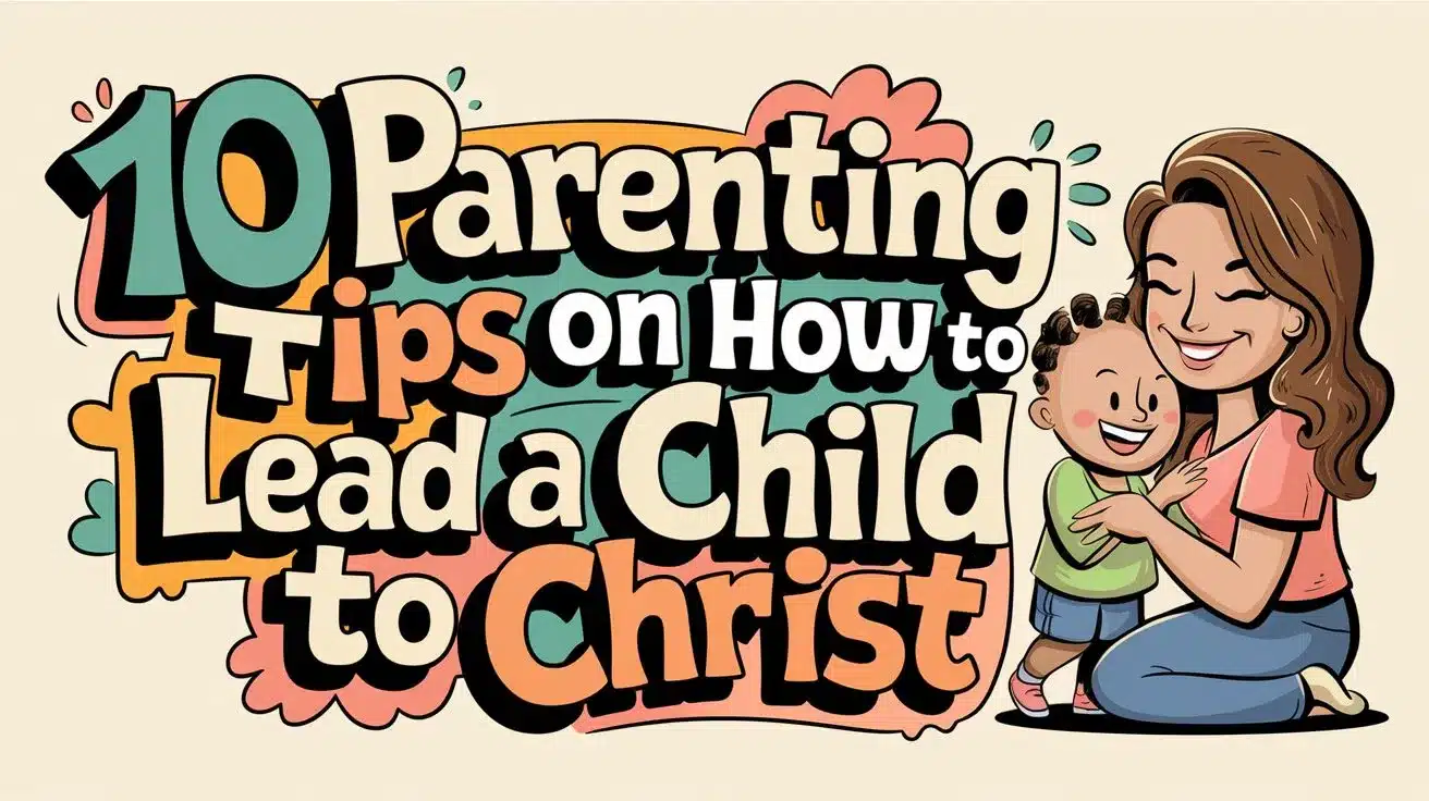 10 Parenting Tips on How to Lead a Child to Christ - Faithful Parables